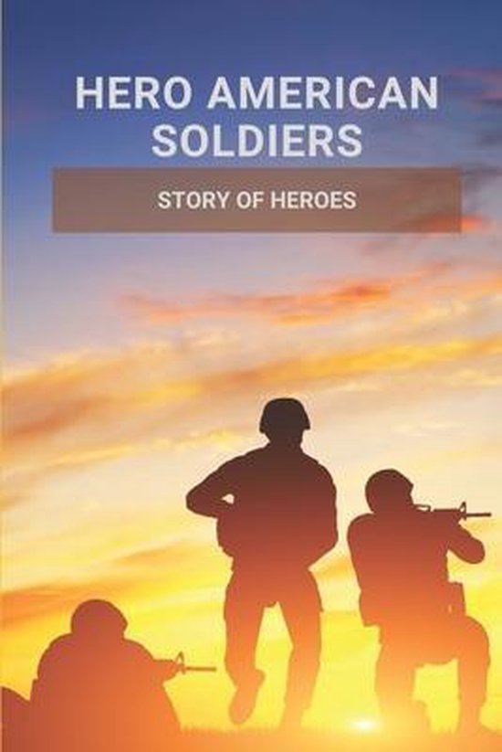 Hero American Soldiers: Story Of Heroes | 9798511260624 | Denyse Duensing | Boeken | bol.com