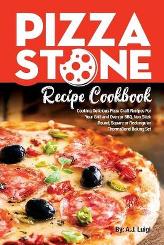 Pizza Stone Recipes- Pizza Stone Recipe Cookbook, A J Luigi ...