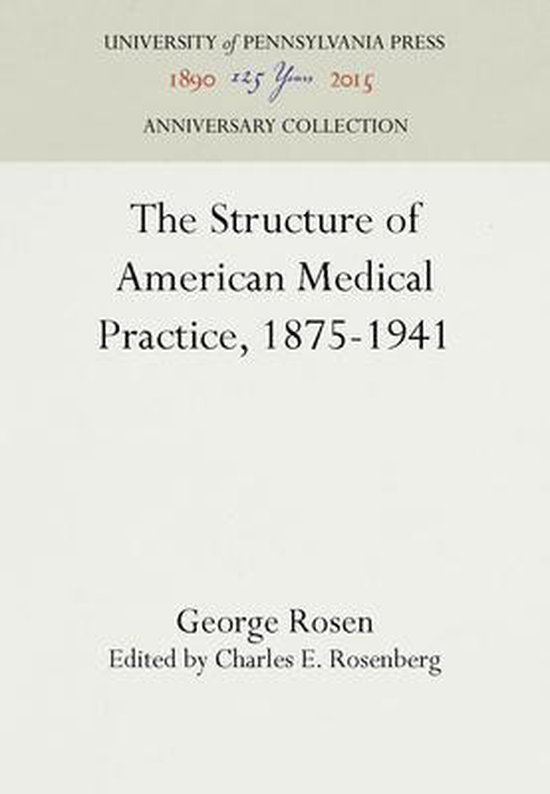 Structure of American Medical Practice, 1875-1941, George Rosen ...