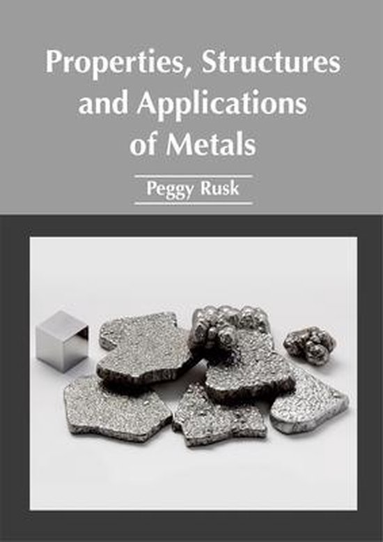 Properties, Structures and Applications of Metals | 9781632385550 | Rusk, Peggy | Boeken | bol.com