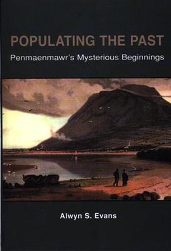 Populating the past - Penmaenmawr's Mysterious Beginnings, Alwyn S ...
