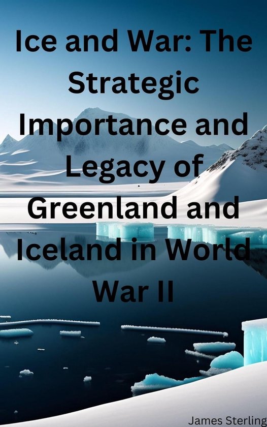 Ice and War: The Strategic Importance and Legacy of Greenland and ...