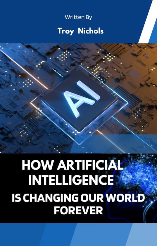 How Artificial Intelligence is Changing Our World Forever (ebook), Troy ... How Artificial Intelligence is Changing Our World Forever (ebook), Troy ...