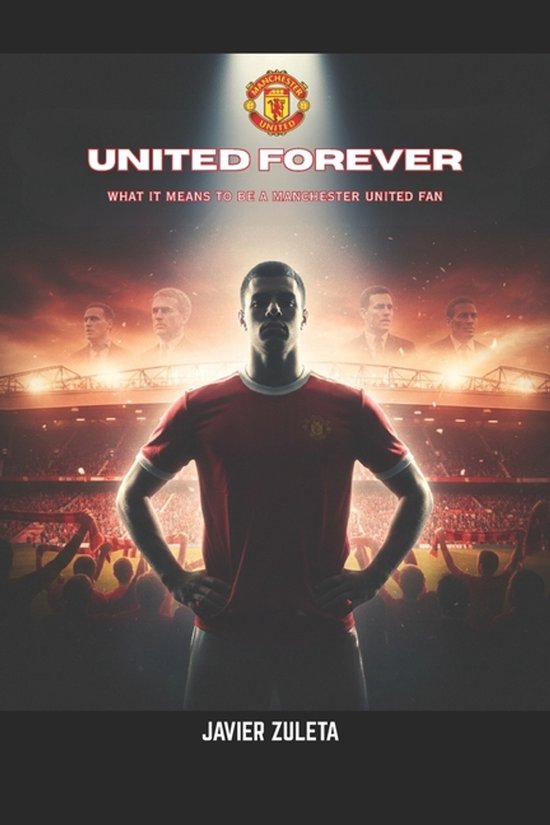 United Forever: What It Means to Be a Manchester United Fan ...