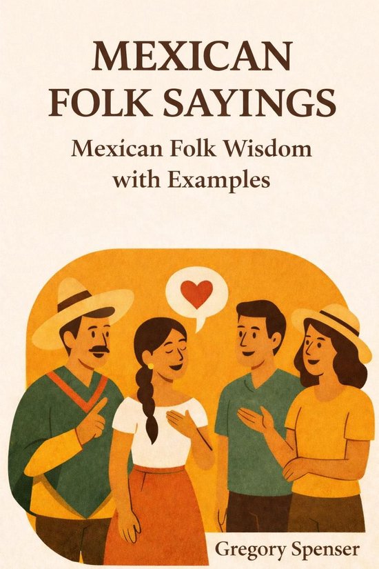 Mexican Folk Wisdom: 100 Traditional (ebook), GREGORY SPENSER ...