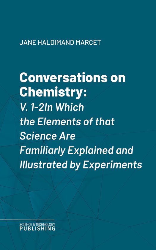 Conversations on Chemistry, V. 1-2In Which the Elements of that Science ...