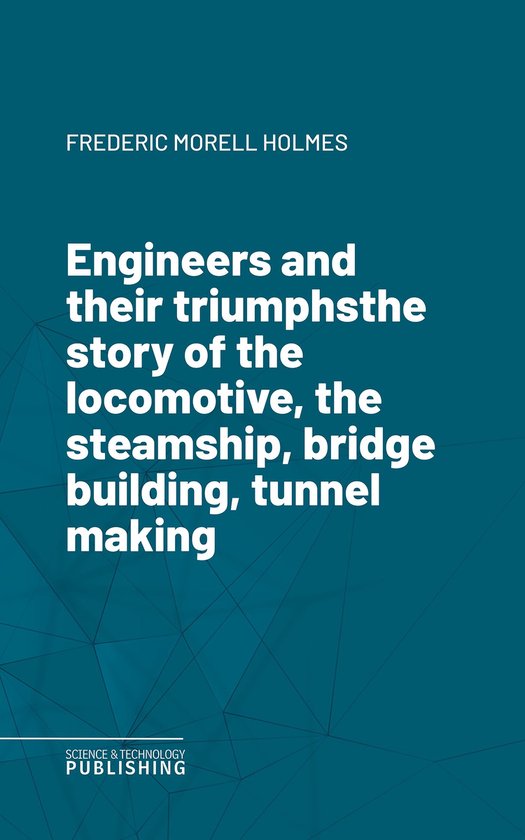 Engineers and their triumphsthe story of the locomotive, the steamship ...