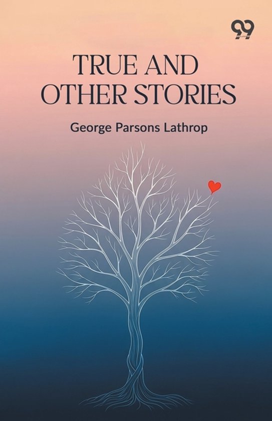 True And Other Stories, George Parsons Lathrop | 9789373408293 | Boeken ...