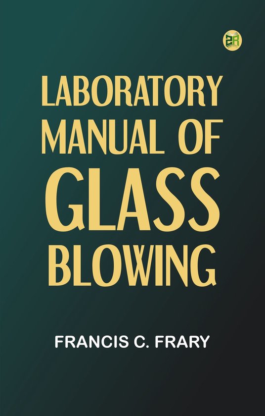 Laboratory Manual of Glass-Blowing (ebook), Francis C. Frary ...