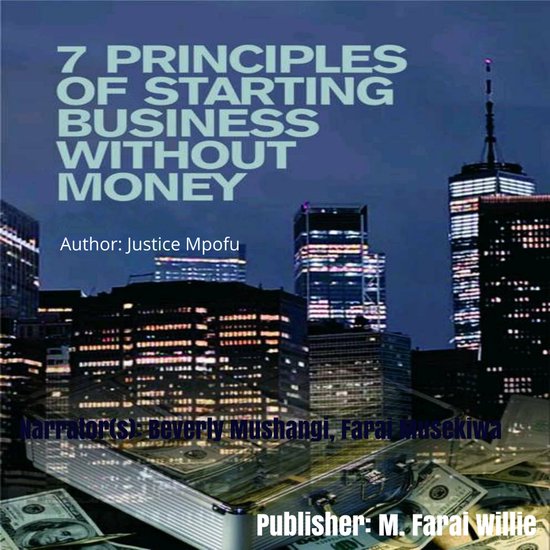 7 PRINCIPLES OF STARTING A BUSINESS WITHOUT MONEY, JUSTICE MPOFU ...