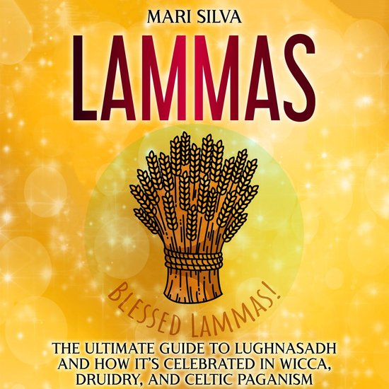Lammas: The Ultimate Guide to Lughnasadh and How It’s Celebrated in Wicca, Druidry,... | bol.com