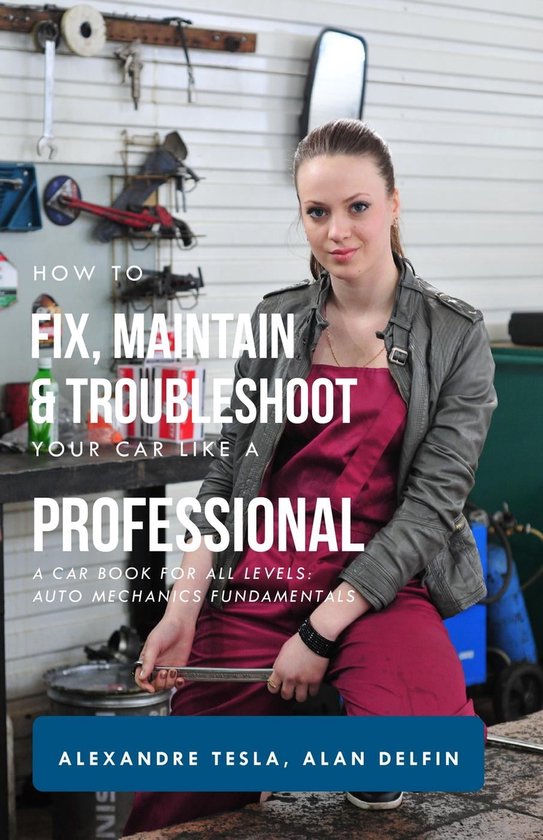How to Fix, Maintain & Troubleshoot Your Car Like a Professional: A Car Book for All... | bol.com