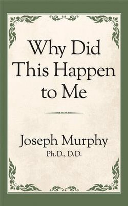 Why Did This Happen to Me? (ebook), Joseph Murphy, Ph.D. D.D. | 9781722522445 | Boeken | bol.com