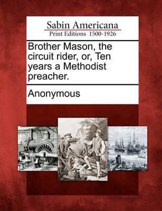 Brother Mason, the Circuit Rider, Or, Ten Years a Methodist Preacher ...
