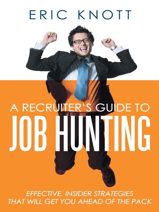 A Recruiter's Guide to Job Hunting (ebook), Eric Knott | 9781468552799 ... A Recruiter's Guide to Job Hunting (ebook), Eric Knott | 9781468552799 ...