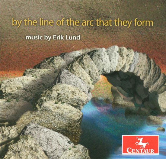 By the Line of Arc That They Form: Music by Erik Lund | 0044747299228 ...