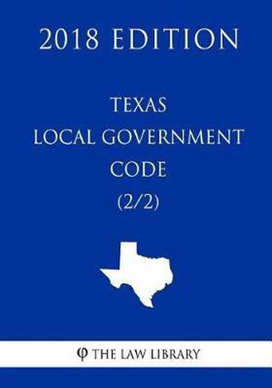 Texas Local Government Code (2/2) (2018 Edition), The Law Library ...