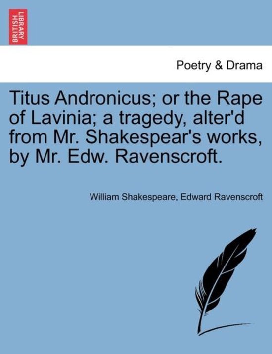 Titus Andronicus; Or the Rape of Lavinia; A Tragedy, Alter'd from Mr ...