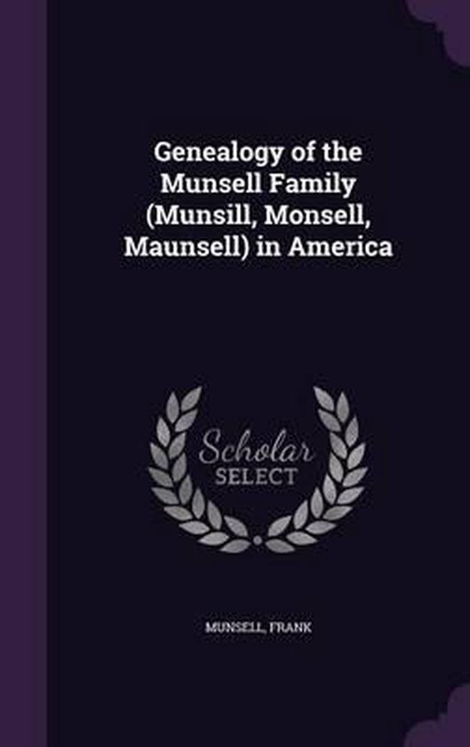 Genealogy of the Munsell Family (Munsill, Monsell, Maunsell) in America ...
