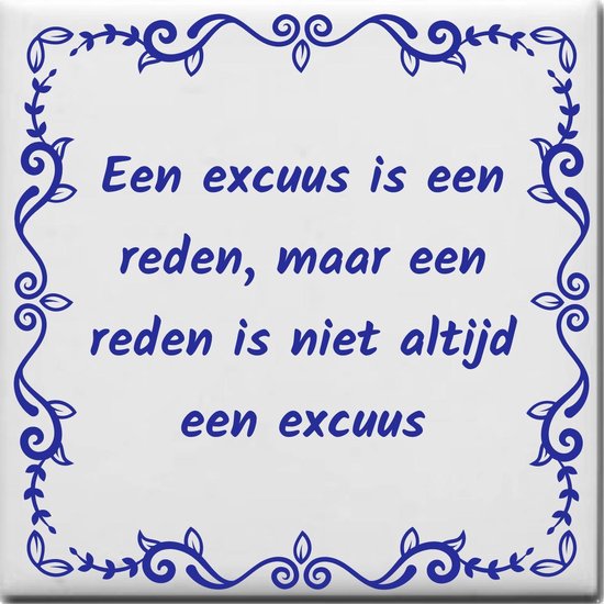 Wijsheden tegeltje met spreuk over Overig: Een excuus is een reden maar ...