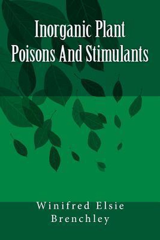Inorganic Plant Poisons and Stimulants, Ms Winifred Elsie Brenchley ...