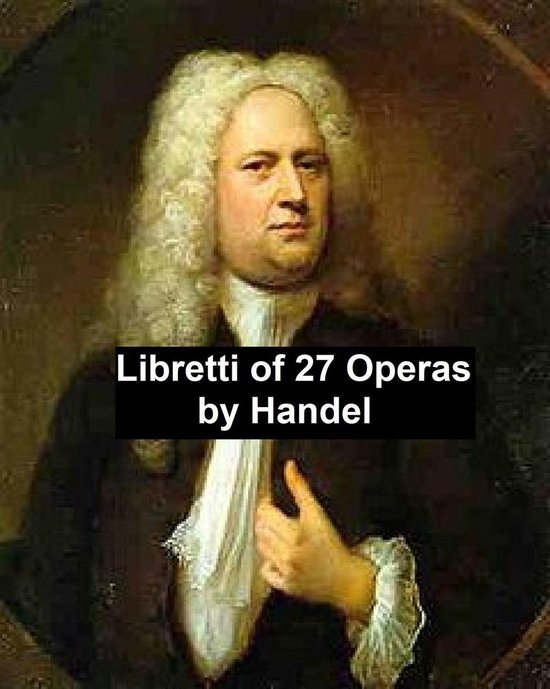 Handel: libretti of 27 operas (ebook), George Handel | 9781455393060 ...