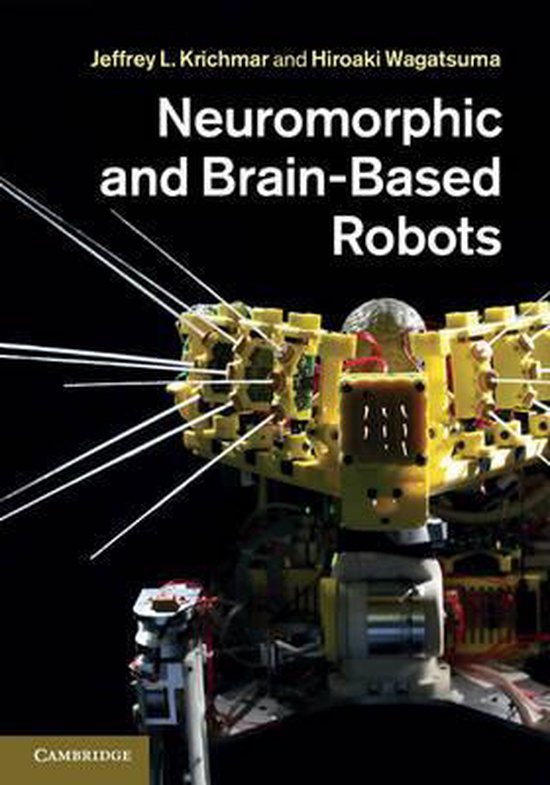 Neuromorphic And Brain-Based Robots | 9780521768788 | Jeffrey Krichmar | Boeken | bol