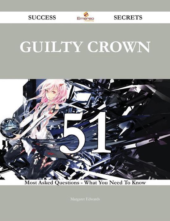 Guilty Crown 51 Success Secrets - 51 Most Asked Questions On Guilty ...