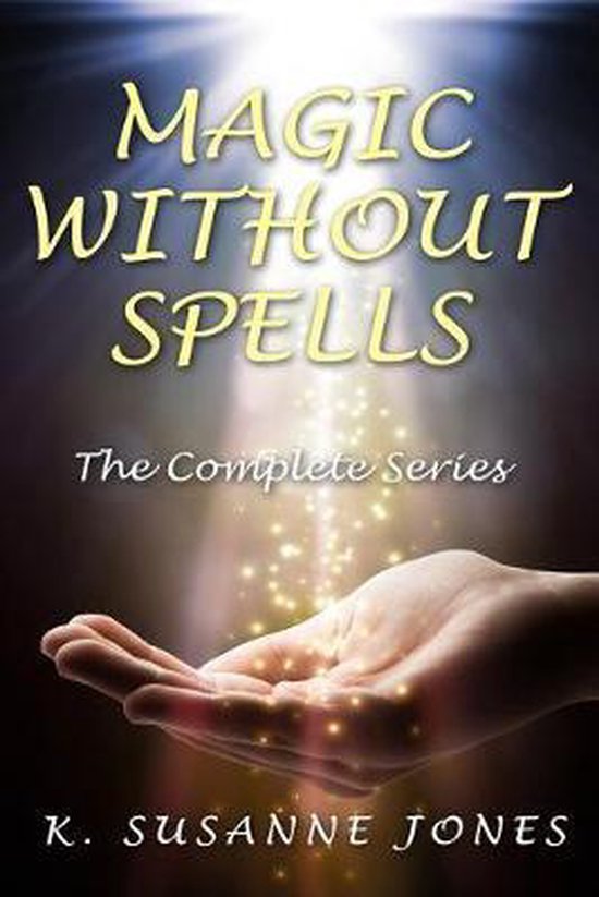 Magic Without Spells: The Complete Series, K. Susanne Jones ...