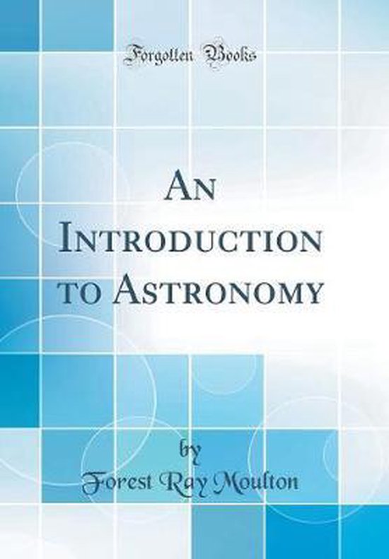 An Introduction to Astronomy (Classic Reprint), Forest Ray Moulton ...