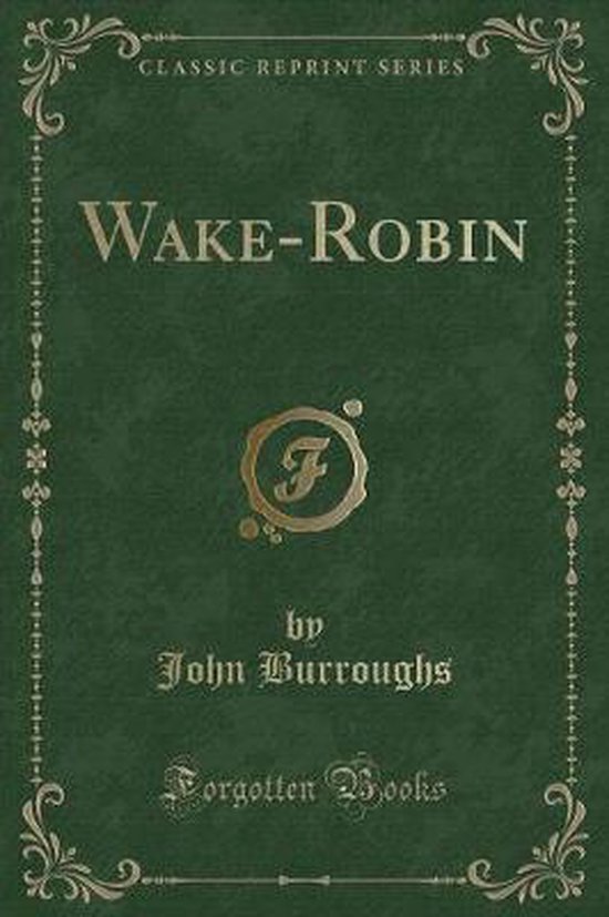 Wake-Robin (Classic Reprint), John Burroughs | 9781440033919 | Boeken ...