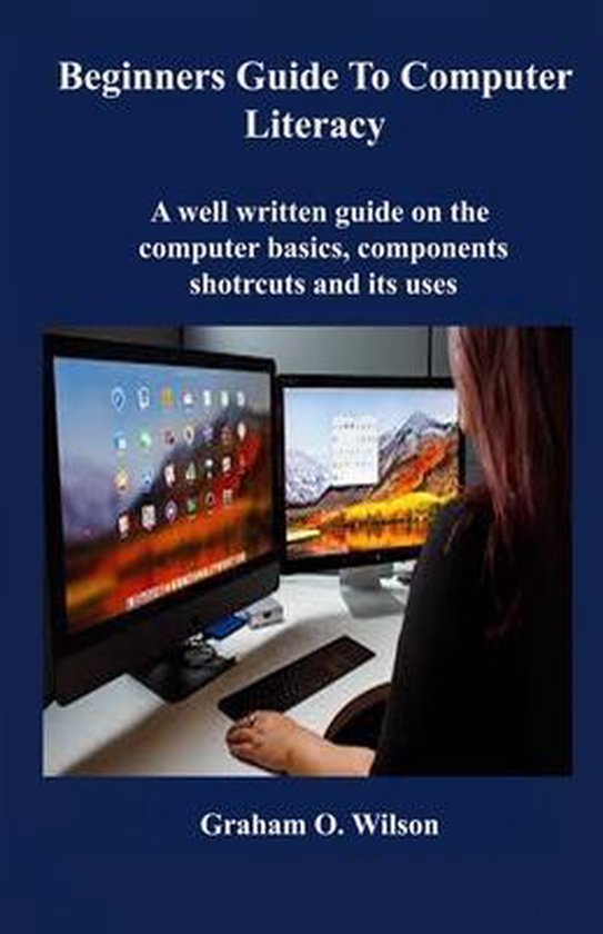 Beginners Guide to Computer Literacy | 9798645141387 | Graham O Wilson ...