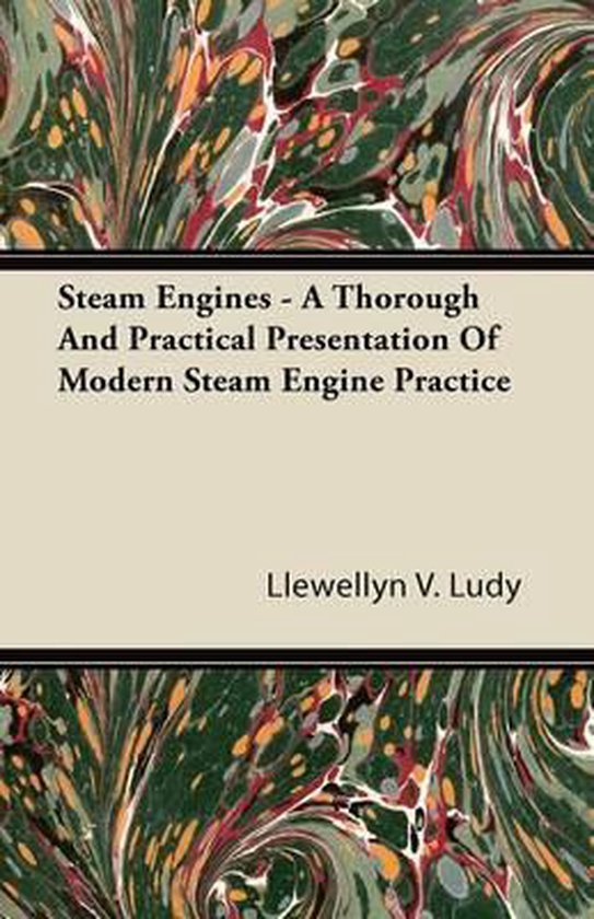 Steam Engines - A Thorough And Practical Presentation Of Modern Steam ...