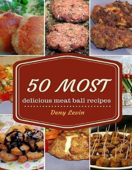 Meatball Recipes: 50 Delicious of Meatball Cookbook, Deny Levin ...