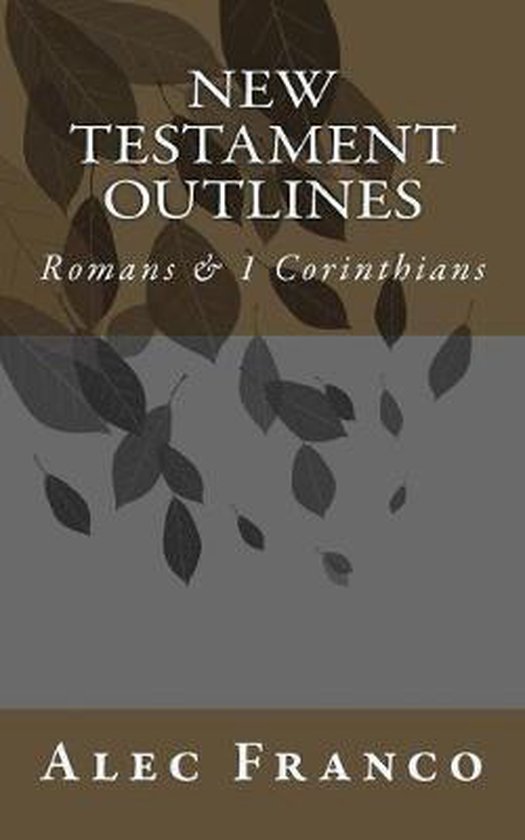 New Testament Outlines: Romans & 1 Corinthians, Alec Franco ...