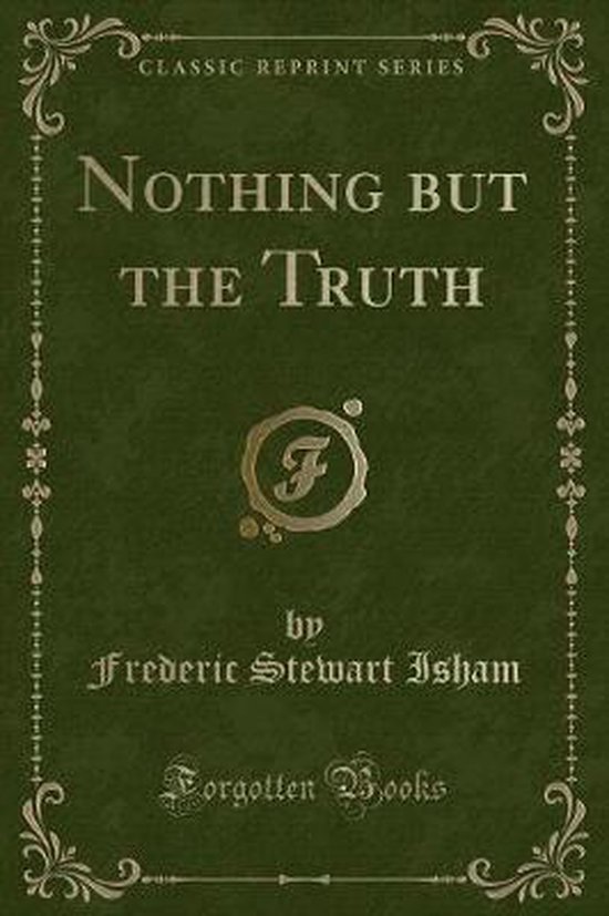 Nothing But the Truth (Classic Reprint), Frederic Stewart Isham ...