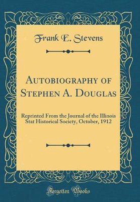 Autobiography of Stephen A. Douglas | 9780656982592 | Frank E. Stevens ...