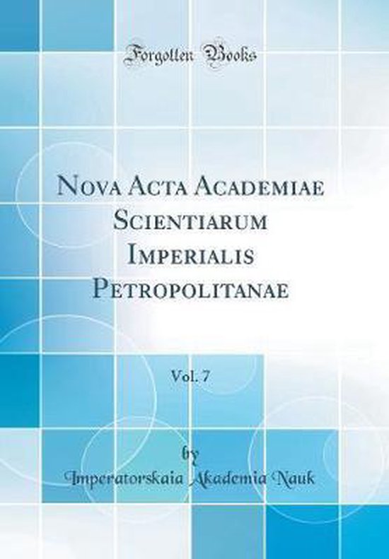 Nova Acta Academiae Scientiarum Imperialis Petropolitanae, Vol. 7 (Classic Reprint) |... | bol