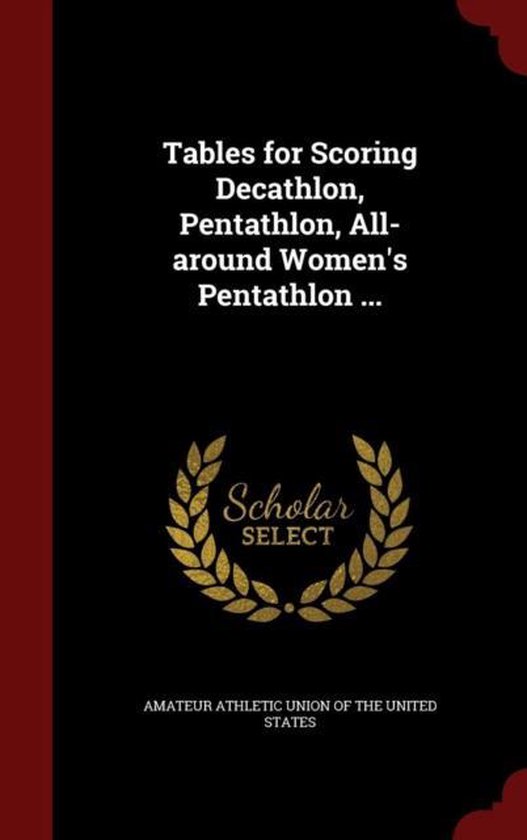 Tables for Scoring Decathlon, Pentathlon, All-Around Women's Pentathlon ...