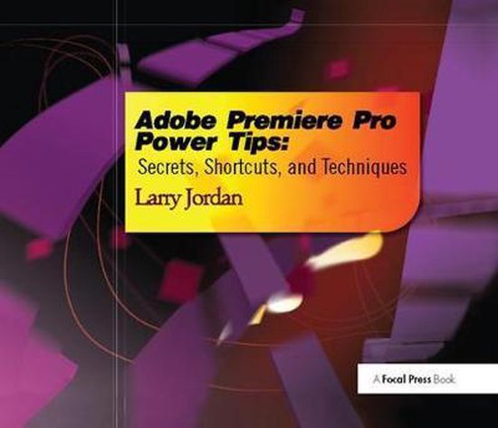 Adobe Premiere Pro Power Tips, Larry Jordan | 9781138426108 | Boeken ...