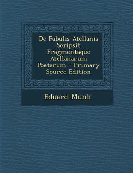 de Fabulis Atellanis Scripsit Fragmentaque Atellanarum Poetarum, Eduard ...
