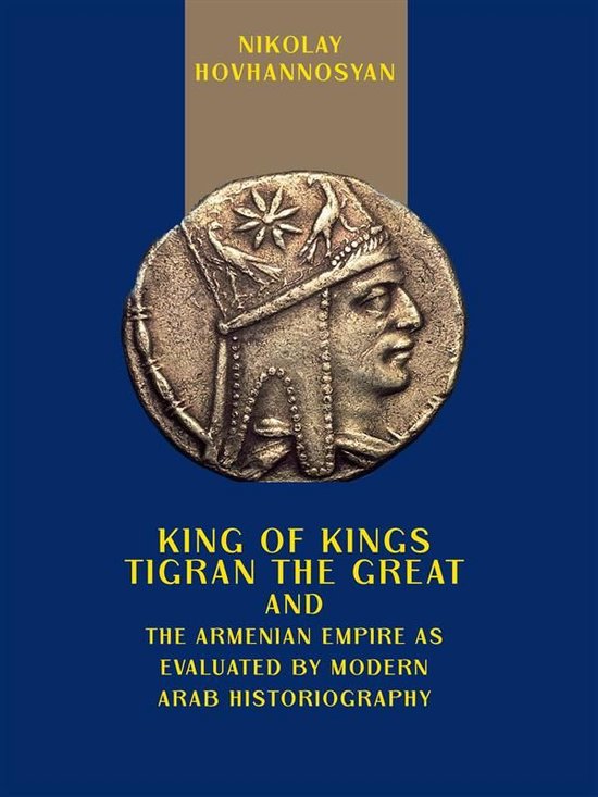 King of Kings Tigran the Great and the Armenian Empire as Valuated by ...