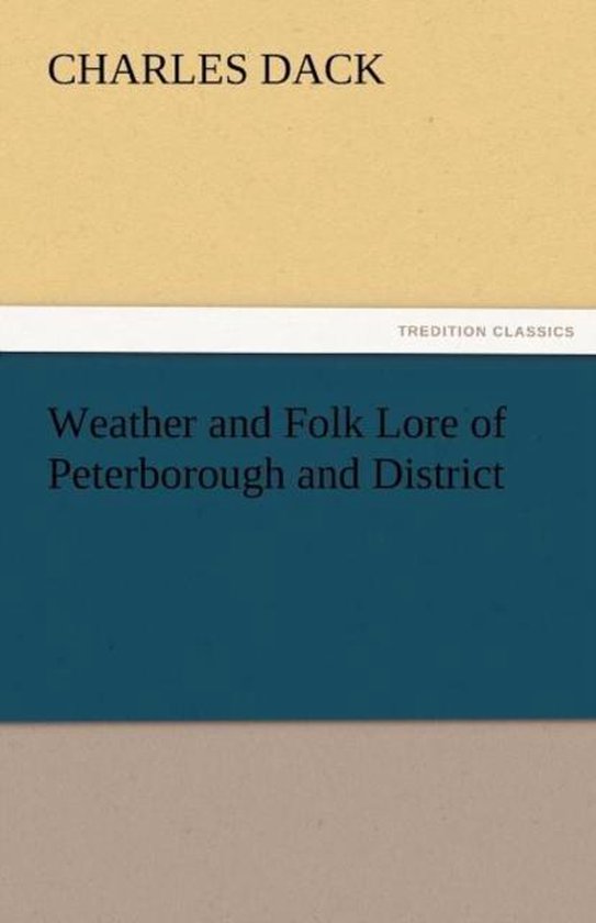 Weather and Folk Lore of Peterborough and District, Charles Dack ...