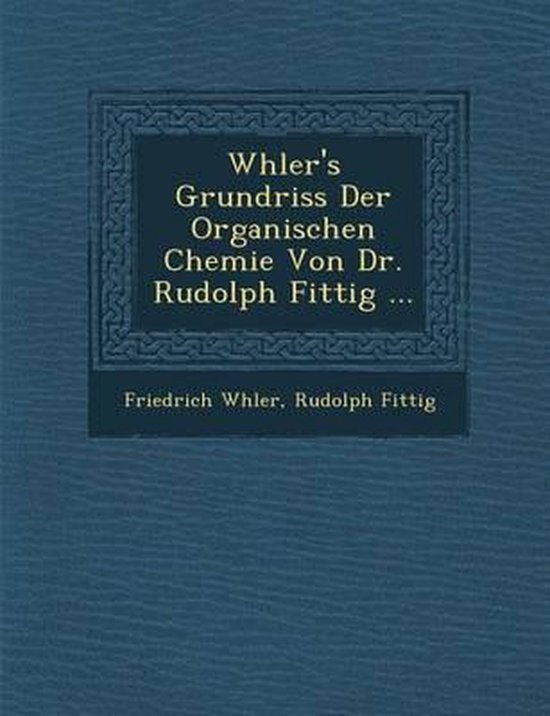 W Hler's Grundriss Der Organischen Chemie Von Dr. Rudolph Fittig ...