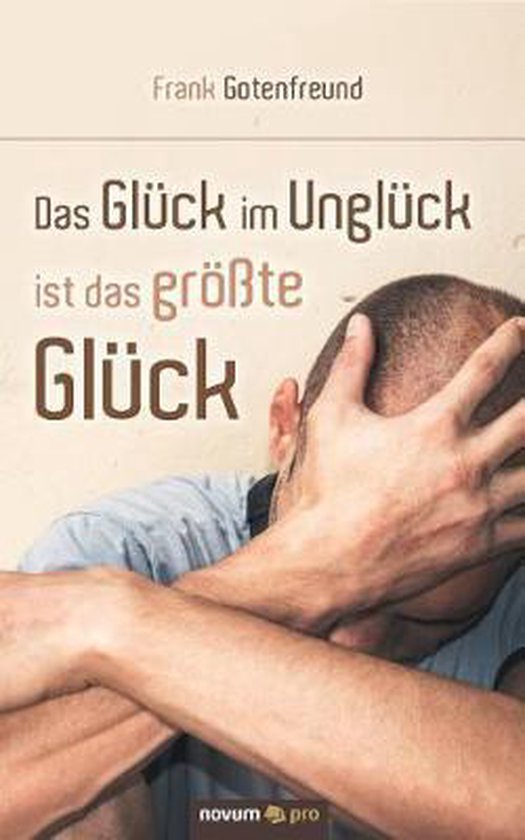 Das Gluck im Ungluck ist das groesste Gluck | 9783990646021 | Frank ... Das Gluck im Ungluck ist das groesste Gluck | 9783990646021 | Frank ...
