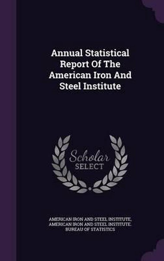 Annual Statistical Report of the American Iron and Steel Institute ...