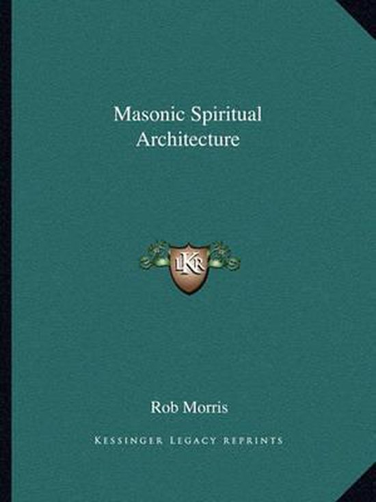 Masonic Spiritual Architecture, Rob Morris | 9781162903644 | Boeken ...