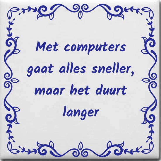 Spreuktegel over Computer: Met computers gaat alles sneller maar het ...