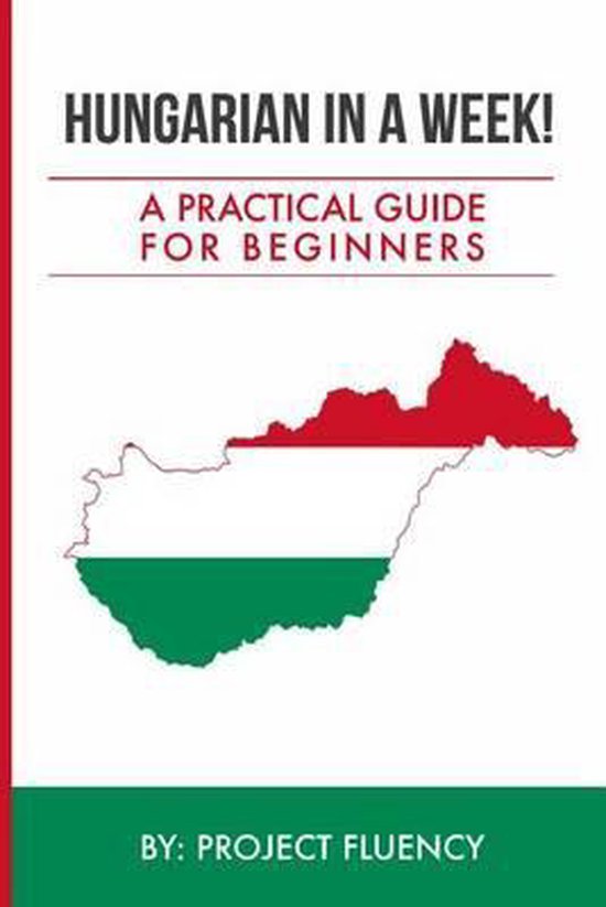 Hungarian in a Week! Start Speaking Basic Hungarian in Less Than 24 ...