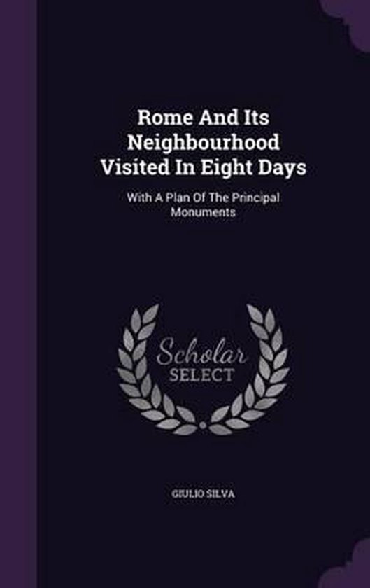 Rome and Its Neighbourhood Visited in Eight Days, Giulio Silva ...